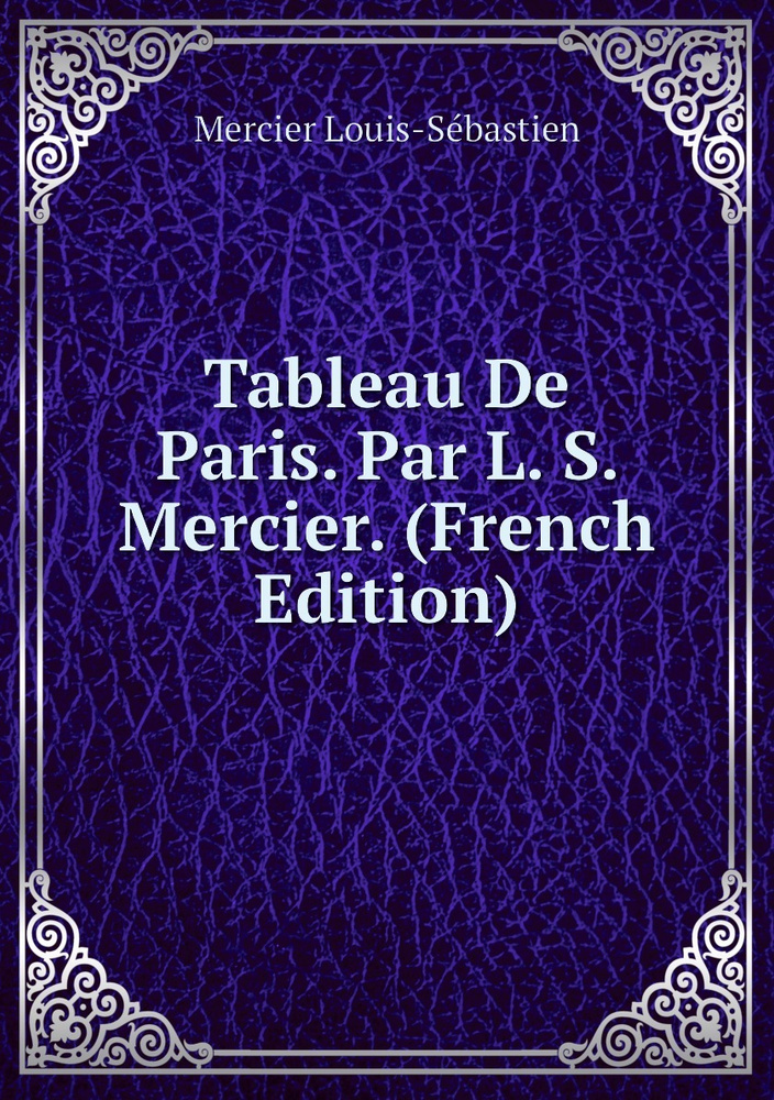 Tableau De Paris. Par L. S. Mercier. (French Edition) - купить с доставкой по выгодным ценам в ...