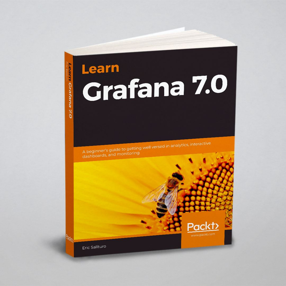 Learn Grafana 7.0. A beginner's guide to getting well versed in analytics, interactive ...