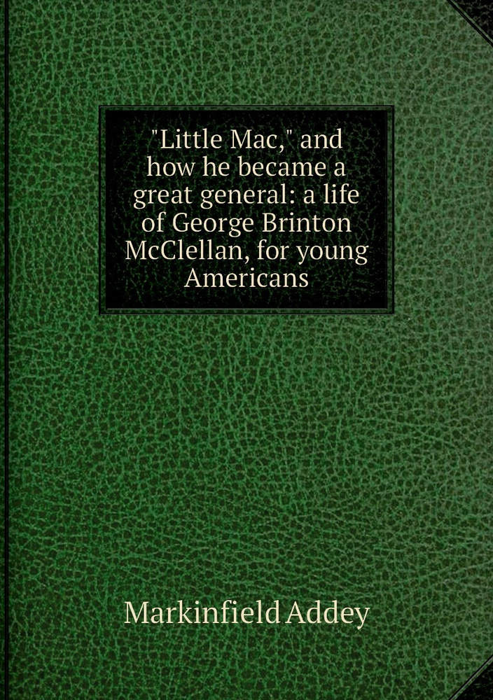 "Little Mac," and how he became a great general: a life of George ...