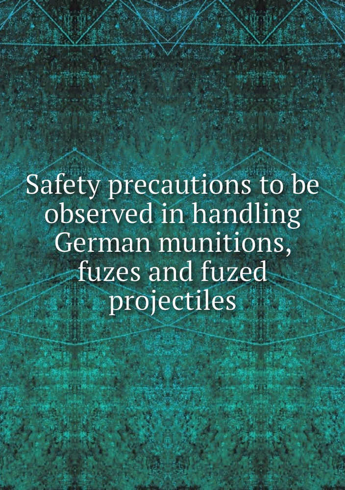 Safety precautions to be observed in handling German munitions, fuzes ...
