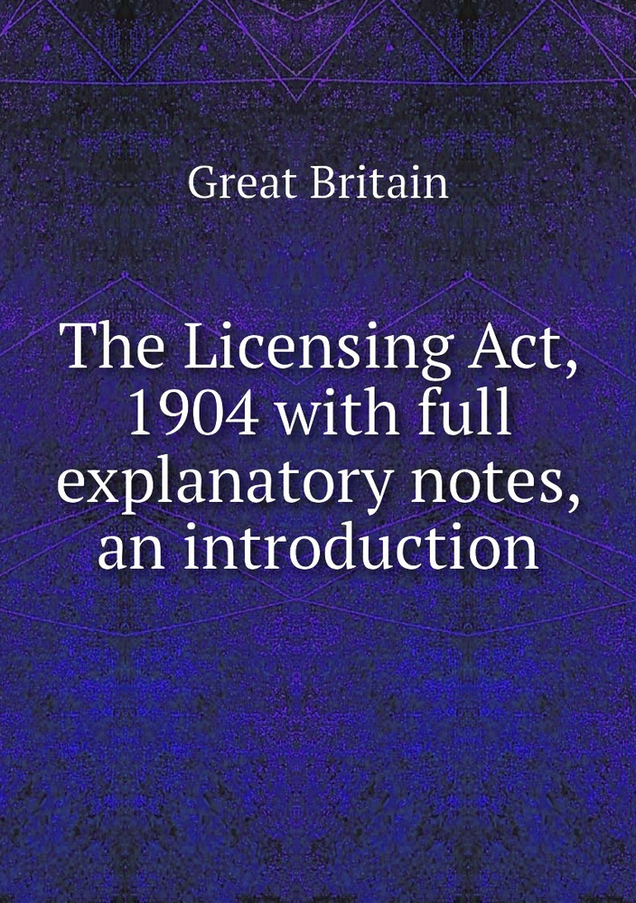The Licensing Act, 1904 with full explanatory notes, an introduction ...