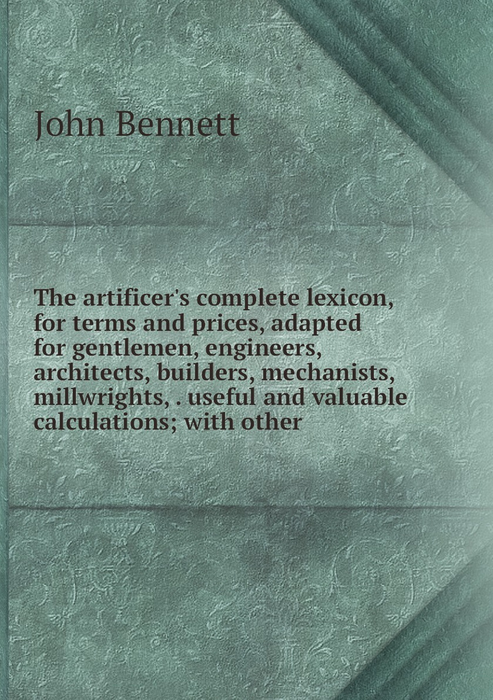 The artificer's complete lexicon, for terms and prices, adapted for ...