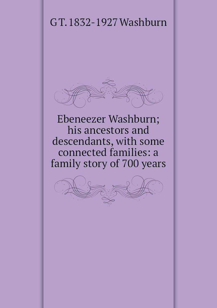 Ebeneezer Washburn; his ancestors and descendants, with some connected ...