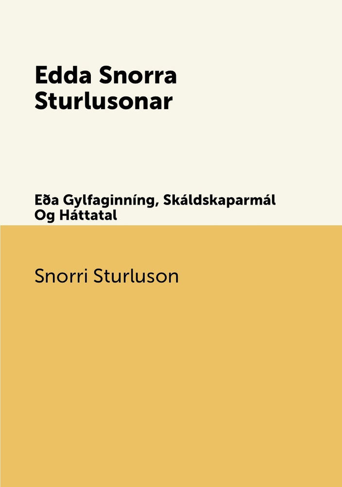 Edda Snorra Sturlusonar. E?a Gylfaginning, Skaldskaparmal Og Hattatal ...