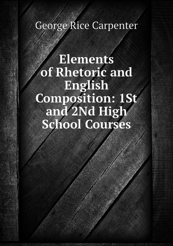 Elements of Rhetoric and English Composition: 1St and 2Nd High School ...
