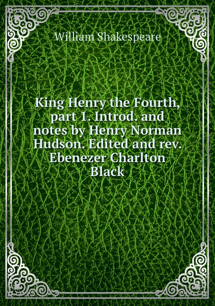King Henry the Fourth, part 1. Introd. and notes by Henry Norman Hudson ...