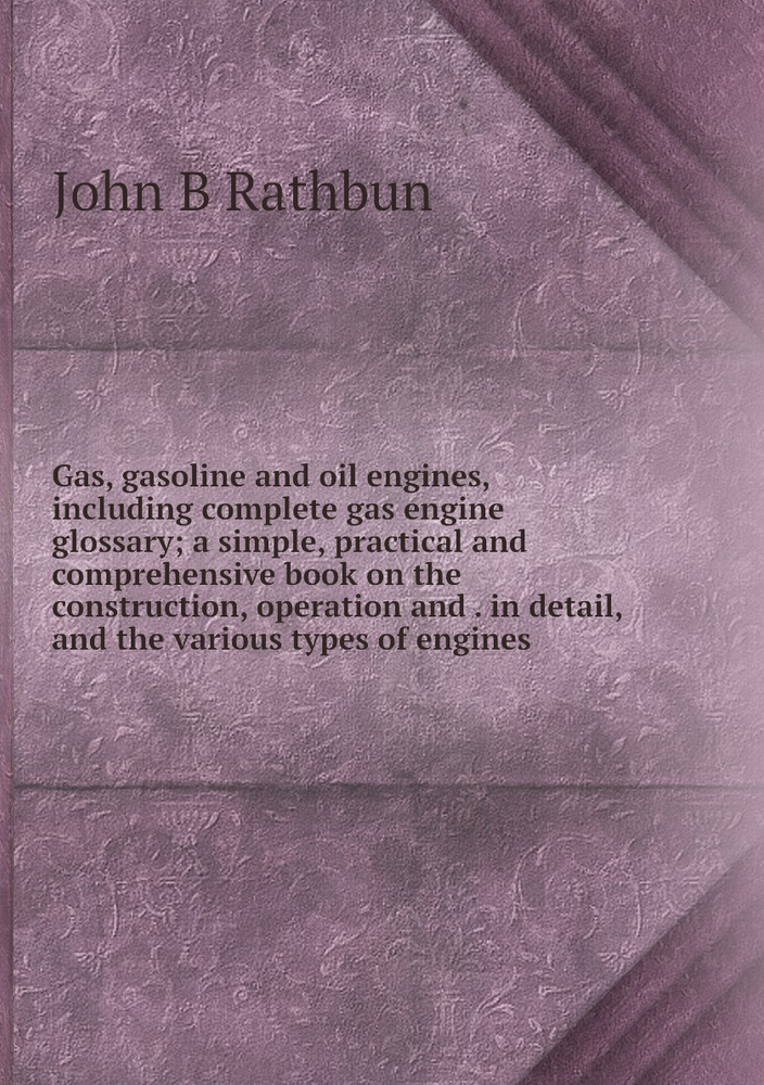 Gas, gasoline and oil engines, including complete gas engine glossary ...