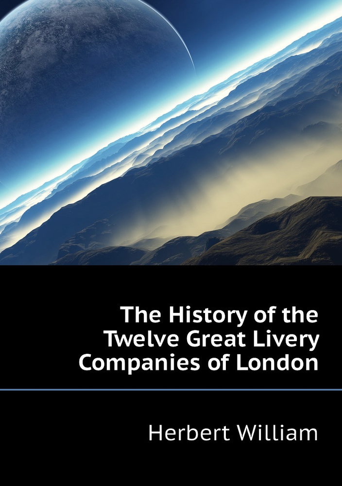 The History of the Twelve Great Livery Companies of London - купить с ...