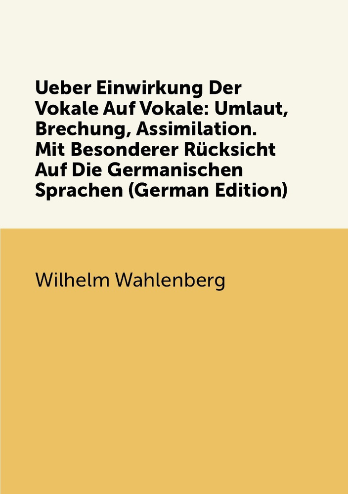 Ueber Einwirkung Der Vokale Auf Vokale: Umlaut, Brechung, Assimilation ...