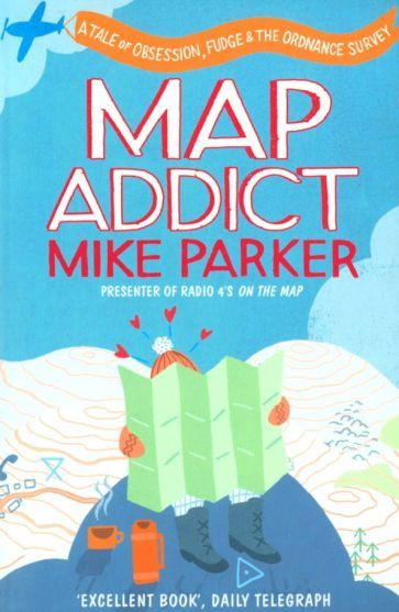 Mike Parker - Map Addict. A Tale of Obsession, Fudge & the Ordnance ...