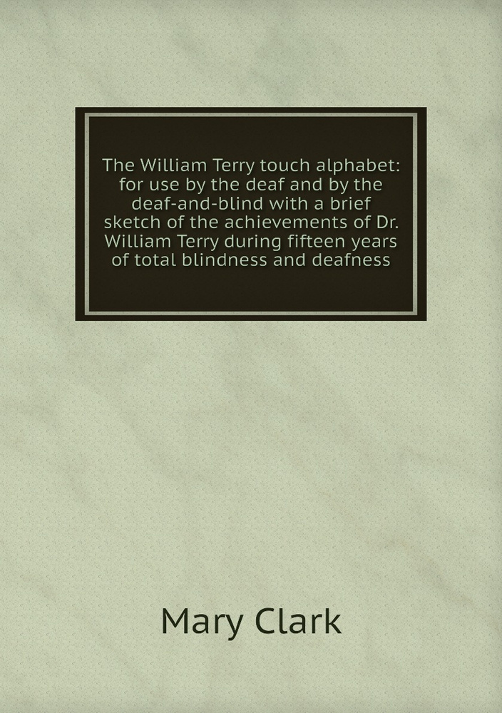 The William Terry touch alphabet: for use by the deaf and by the deaf ...