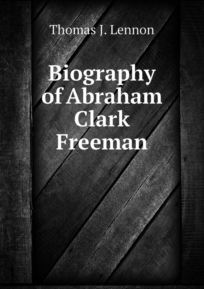 Biography of Abraham Clark Freeman - купить с доставкой по выгодным ценам в интернет-магазине ...