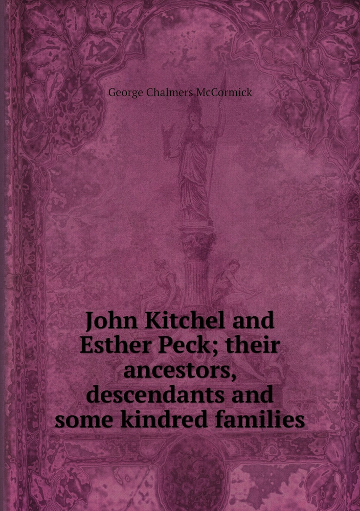 John Kitchel and Esther Peck; their ancestors, descendants and some ...