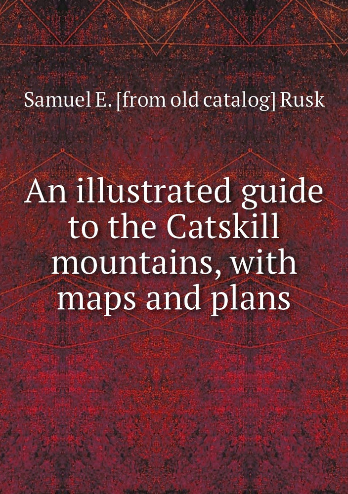 An illustrated guide to the Catskill mountains, with maps and plans ...