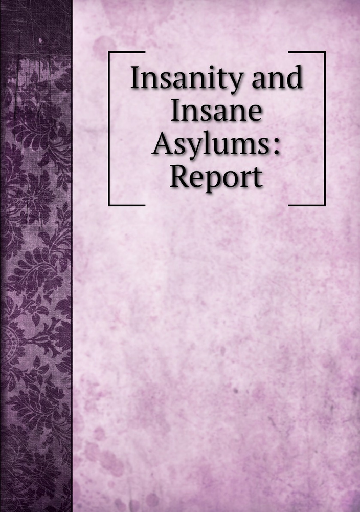 Insanity and Insane Asylums: Report - купить с доставкой по выгодным ...
