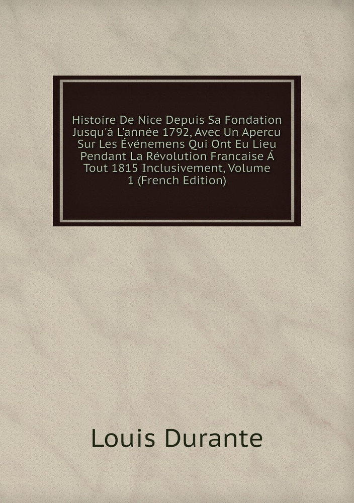 Histoire De Nice Depuis Sa Fondation Jusqu'a L'annee 1792, Avec Un ...