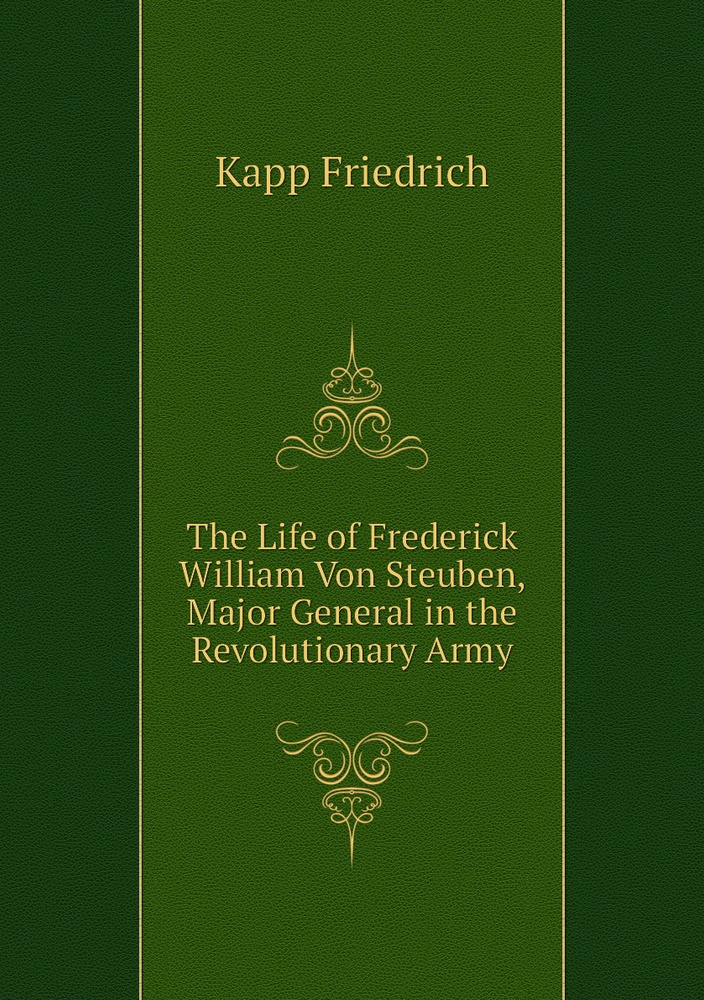 The Life of Frederick William Von Steuben, Major General in the ...