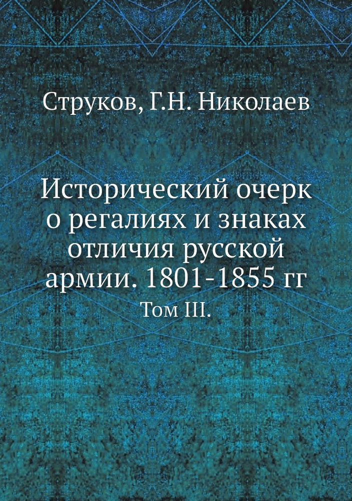 Исторический очерк о регалиях и знаках отличия русской армии. 1801-1855 гг. Том III. - купить с ...
