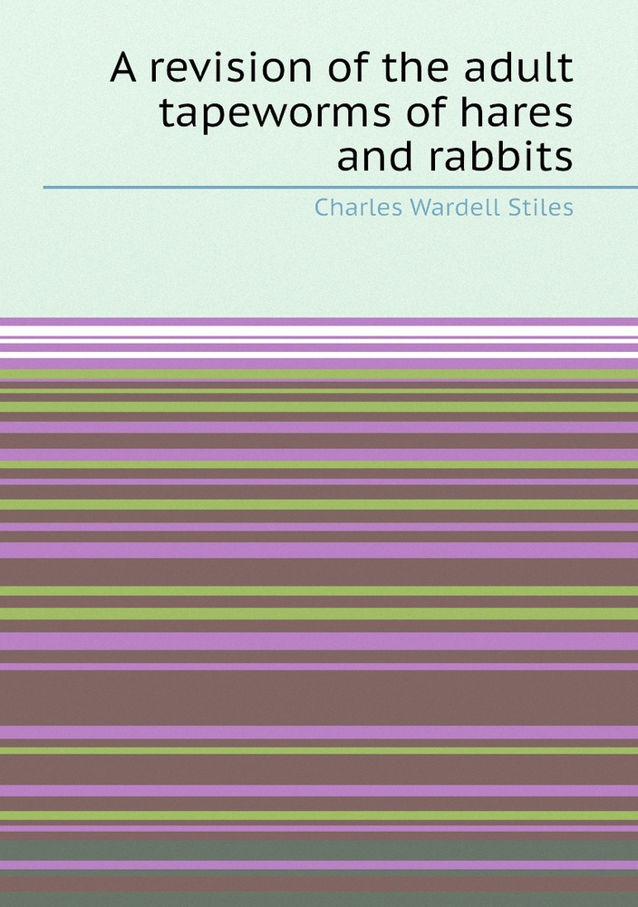 A revision of the adult tapeworms of hares and rabbits - купить с ...