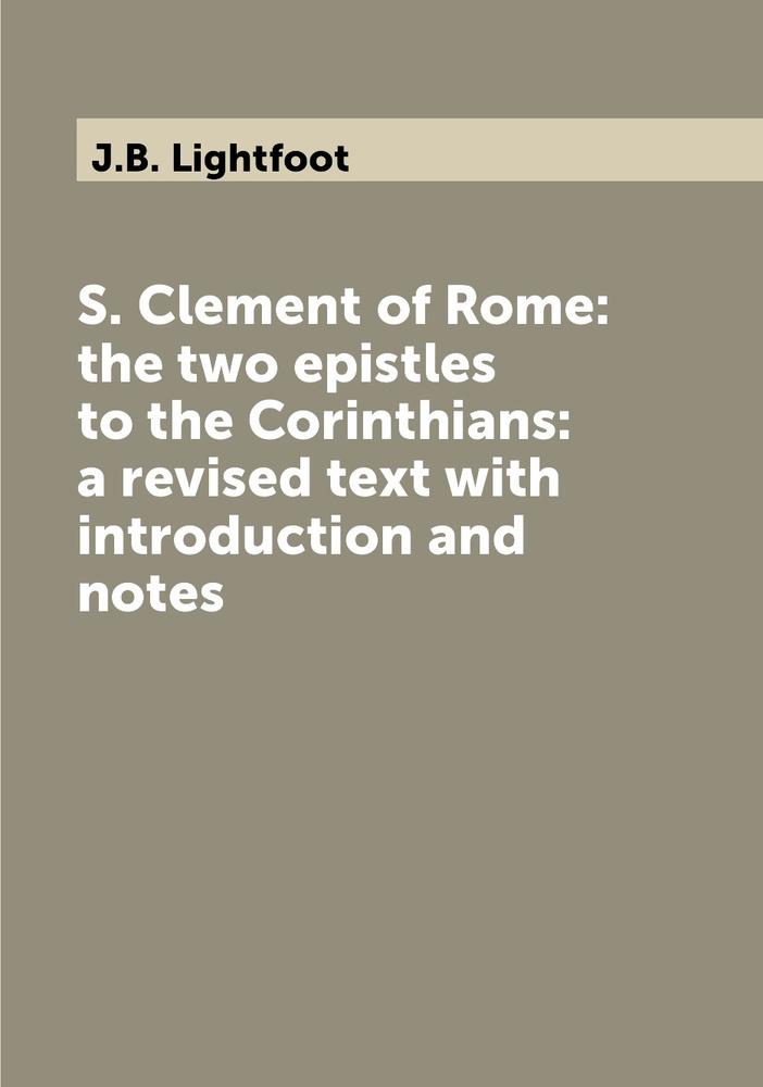 S. Clement of Rome: the two epistles to the Corinthians: a revised text ...
