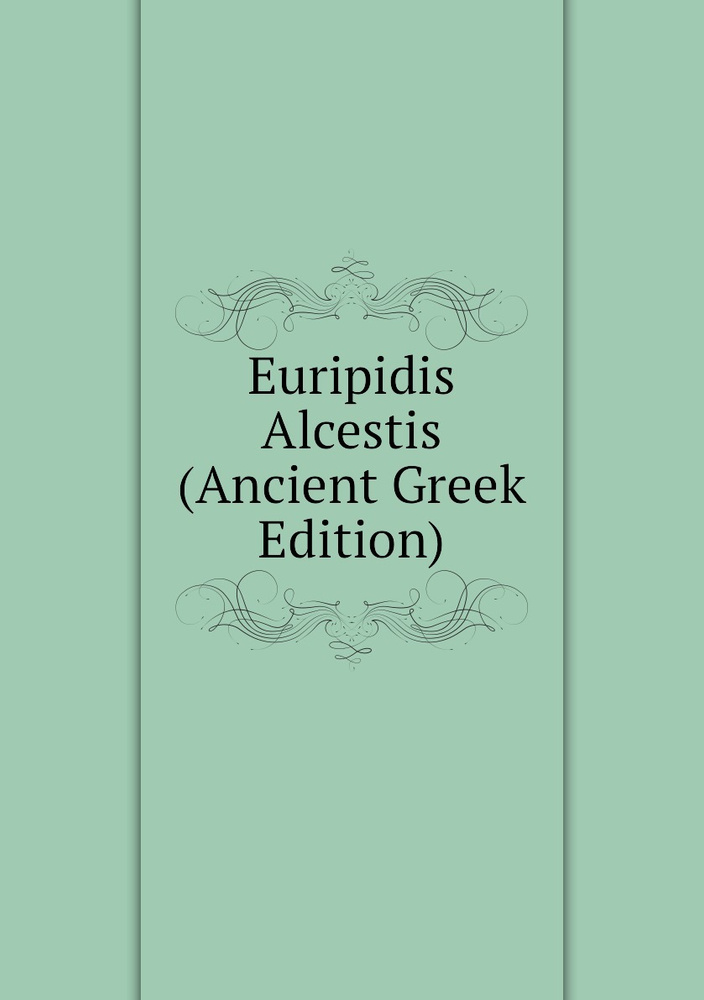 Euripidis Alcestis (Ancient Greek Edition) - купить с доставкой по ...