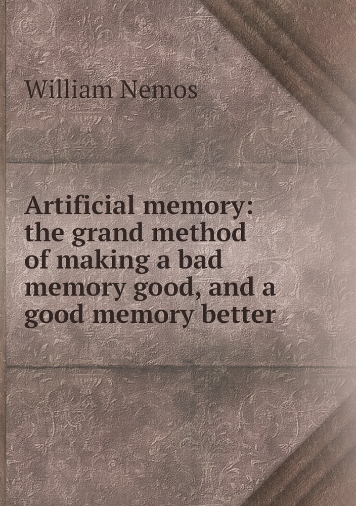 "Artificial memory: the grand method of making a bad memory good, and a ...