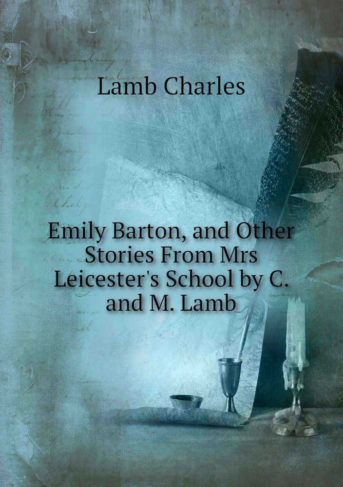 Emily Barton, and Other Stories From Mrs Leicester's School by C. and M ...