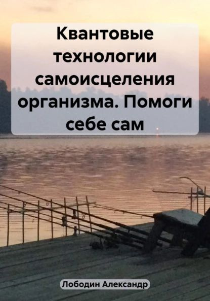 Квантовые технологии самоисцеления организма. Помоги себе сам | Лободин ...