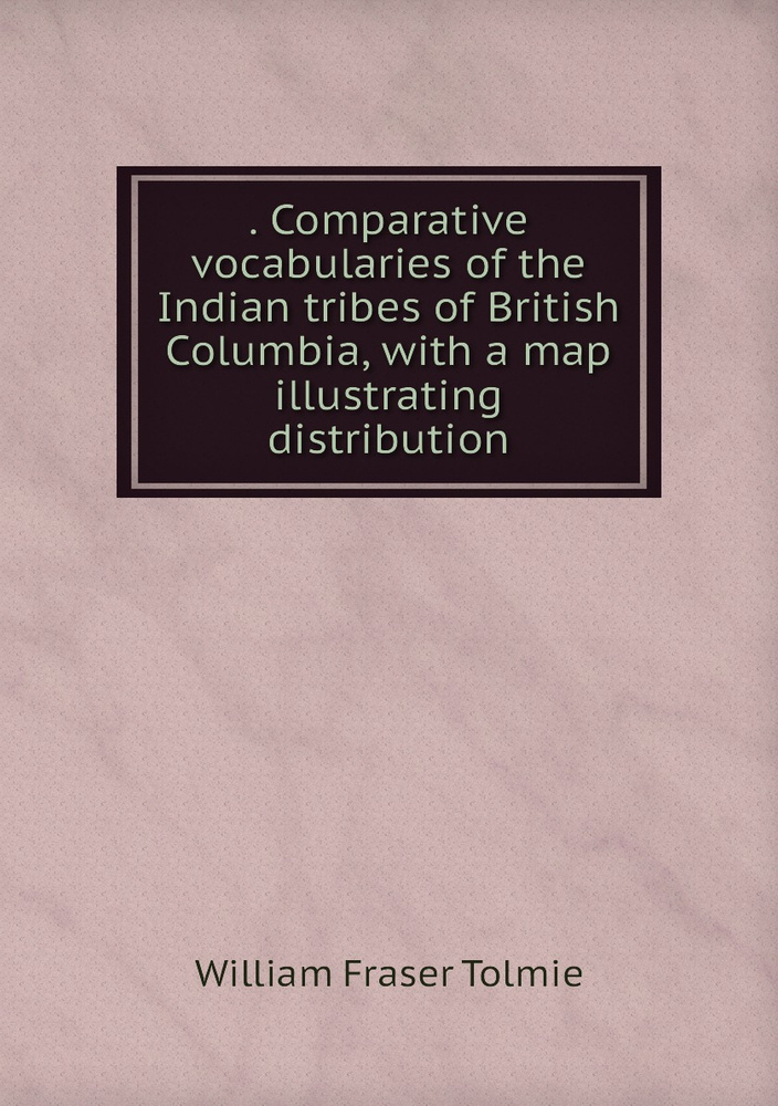 . Comparative vocabularies of the Indian tribes of British Columbia ...
