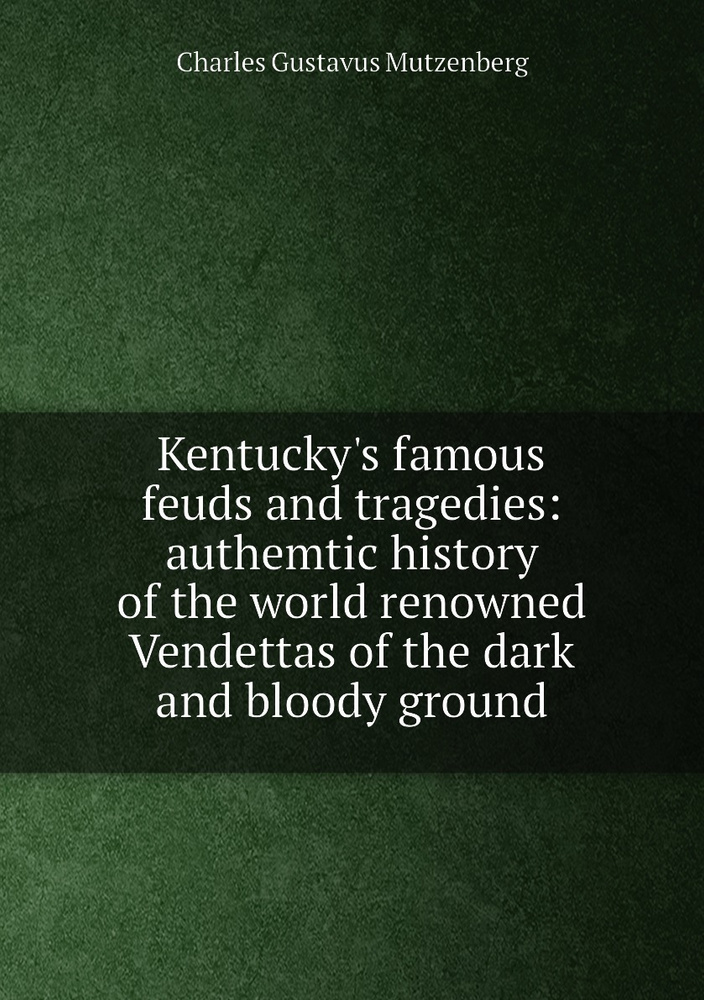 Kentucky's famous feuds and tragedies: authemtic history of the world ...