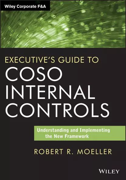 Executive's Guide to COSO Internal Controls. Understanding and Implementing the New Framework ...