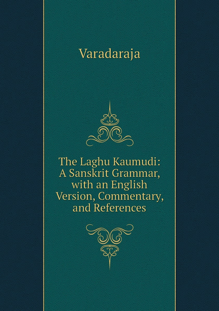 The Laghu Kaumudi: A Sanskrit Grammar, with an English Version ...