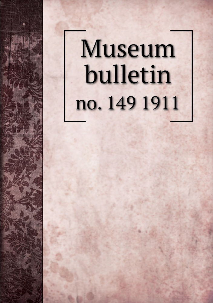 Museum bulletin. no. 149 1911 - купить с доставкой по выгодным ценам в ...