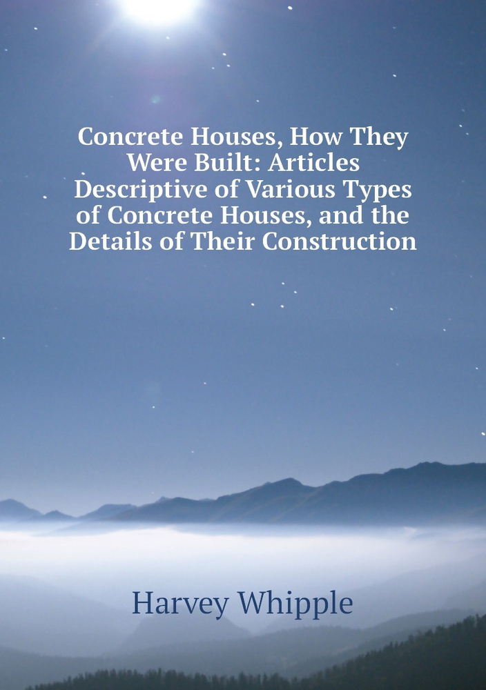Concrete Houses, How They Were Built: Articles Descriptive of Various ...