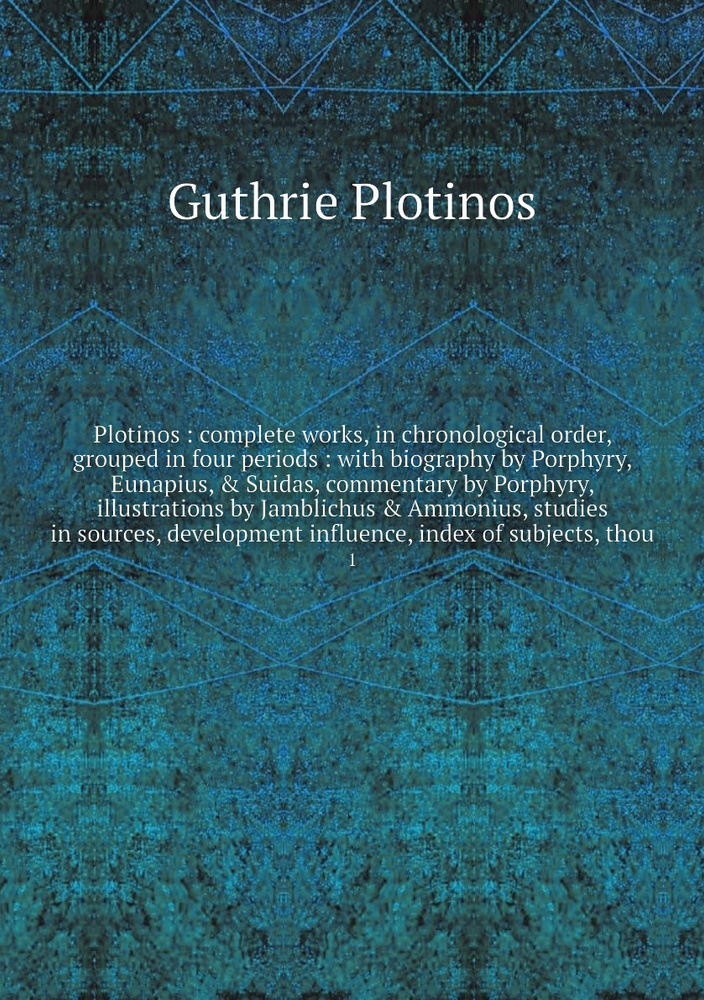 Plotinos : complete works, in chronological order, grouped in four ...