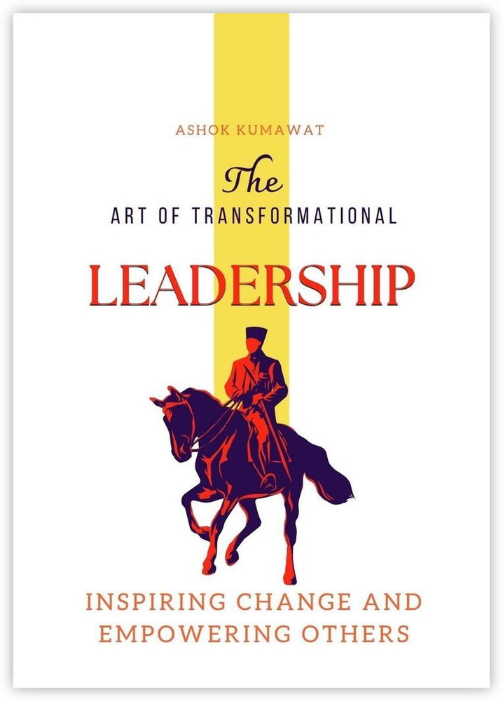 The Art of Transformational Leadership: Inspiring Change and Empowering ...