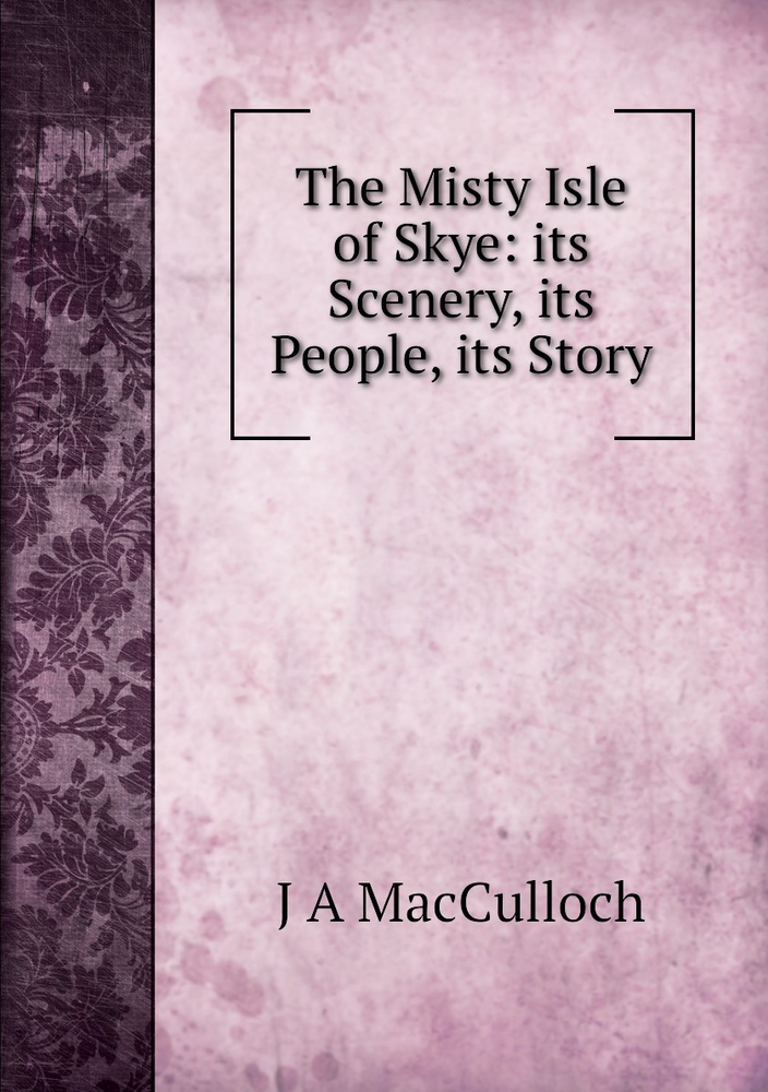 The Misty Isle of Skye: its Scenery, its People, its Story - купить с доставкой по выгодным ...