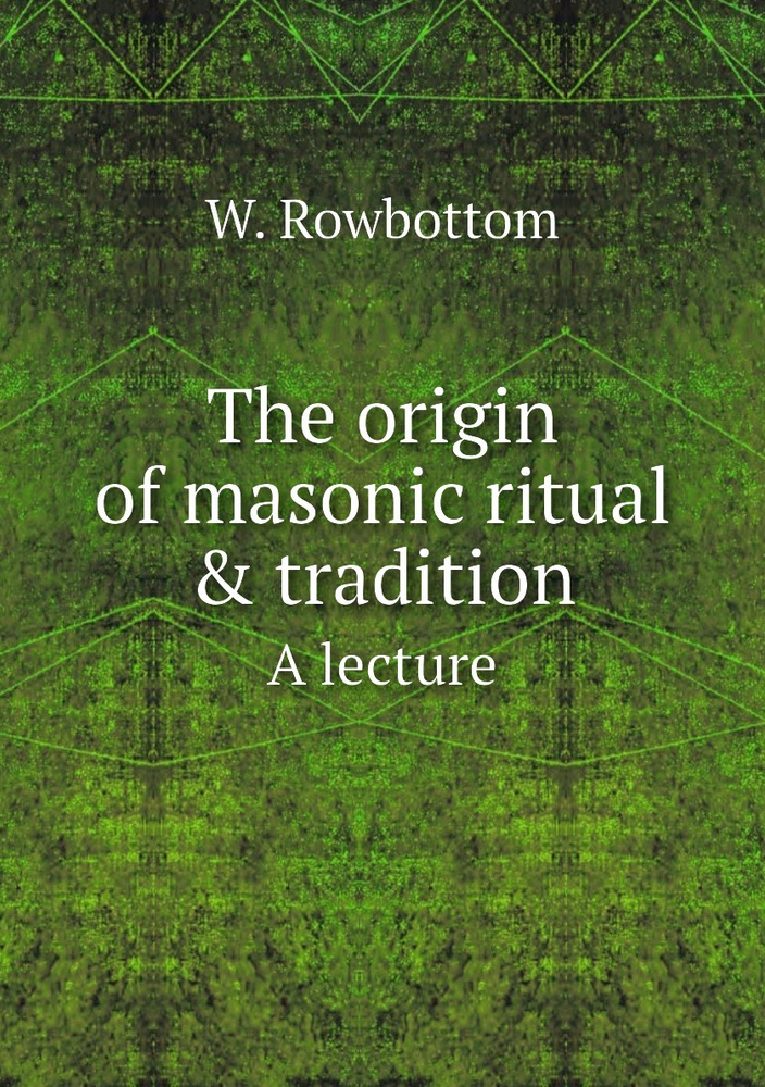 The origin of masonic ritual & tradition. A lecture - купить с ...
