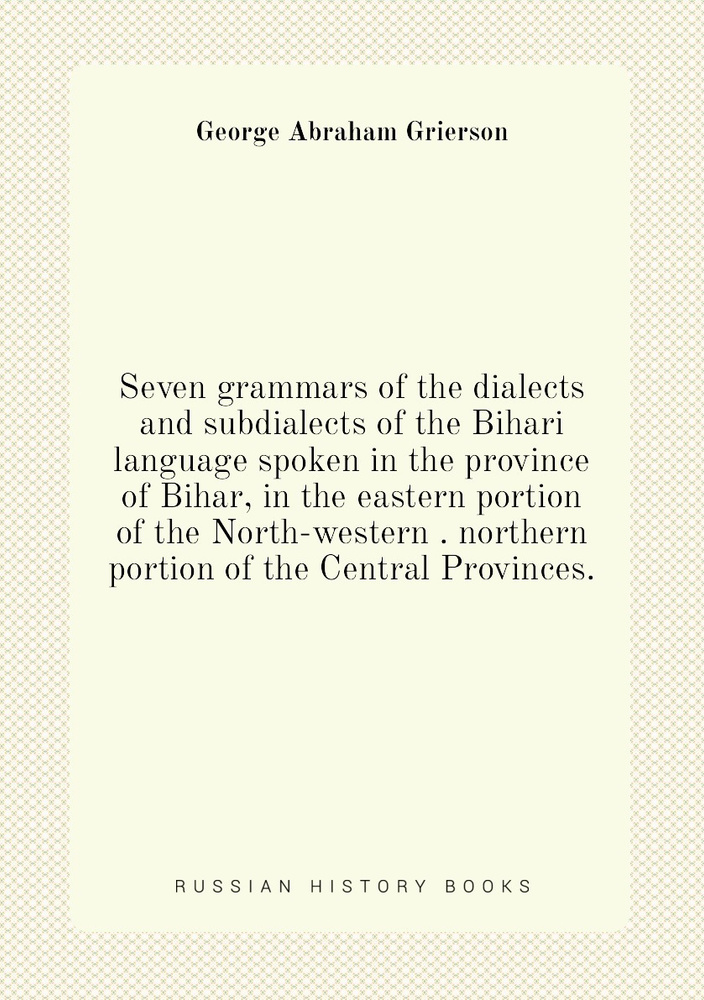 Seven grammars of the dialects and subdialects of the Bihari language ...