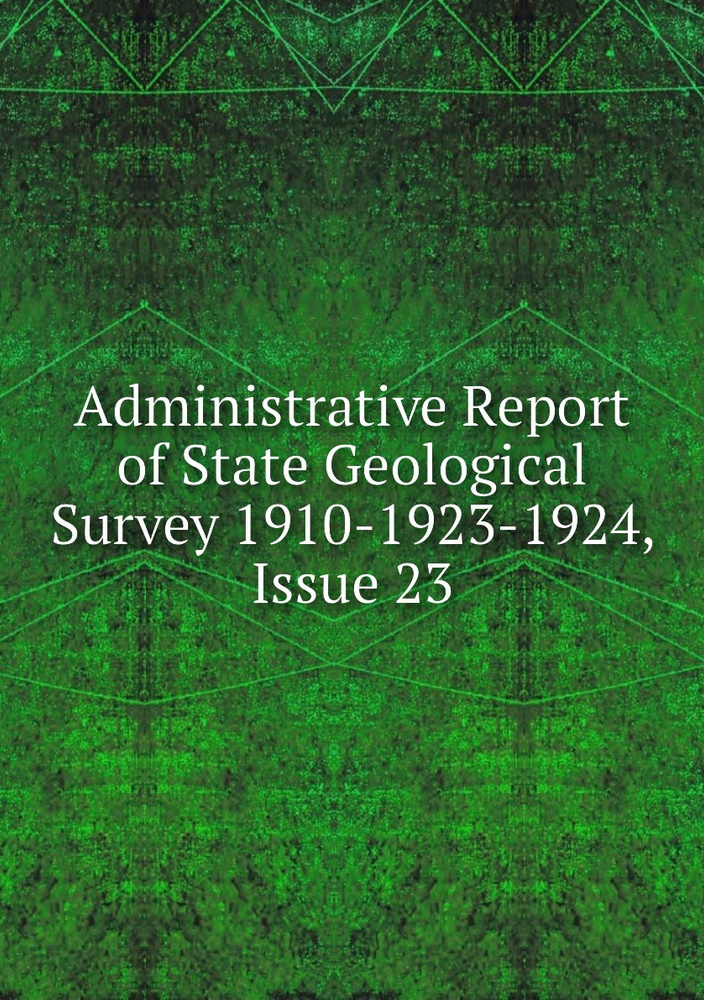 Administrative Report of State Geological Survey 1910-1923-1924, Issue ...