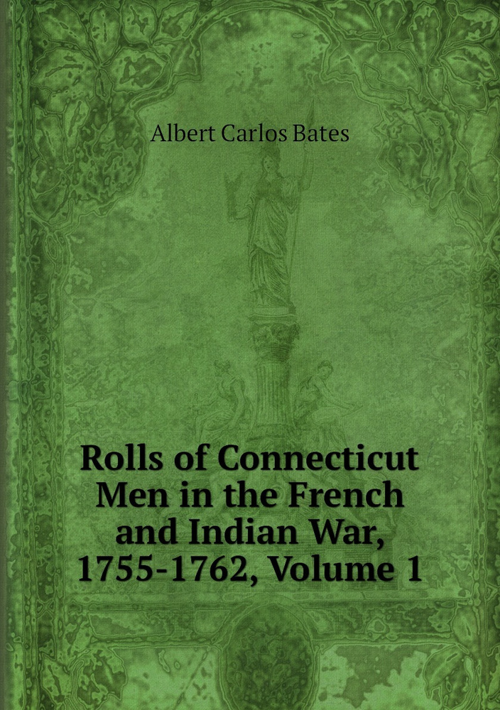 Rolls of Connecticut Men in the French and Indian War, 1755-1762 ...