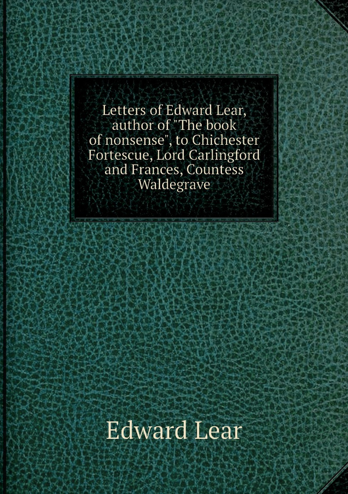Letters of Edward Lear, author of "The book of nonsense", to Chichester ...