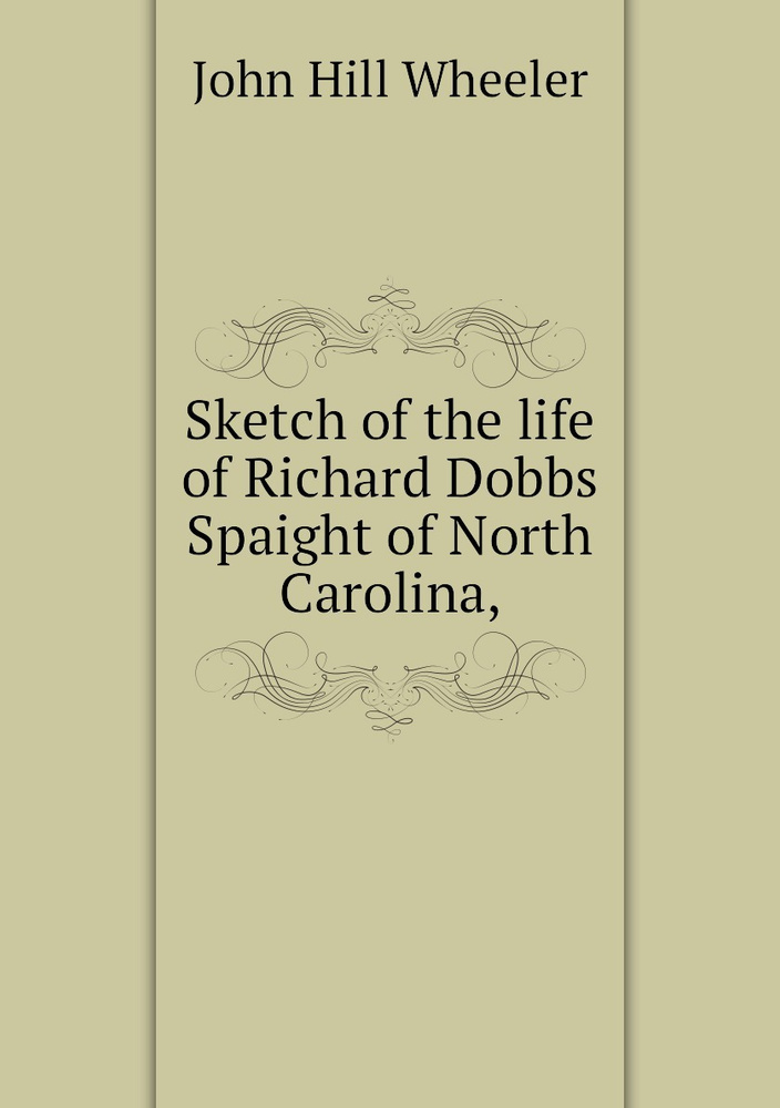 Sketch of the life of Richard Dobbs Spaight of North Carolina, - купить ...
