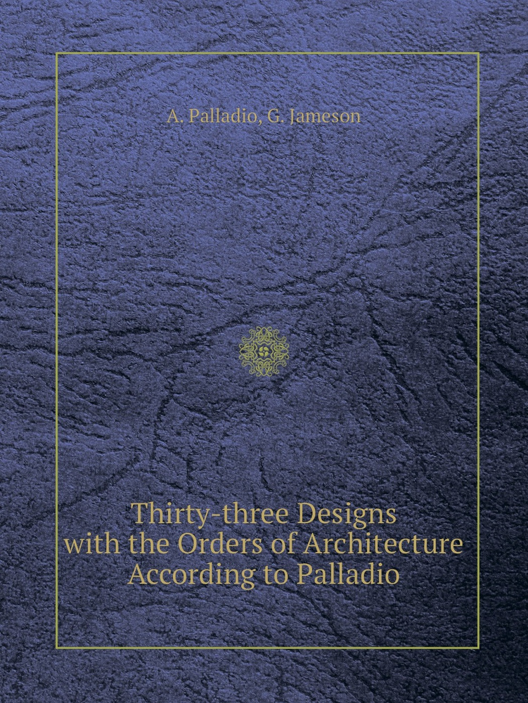 Thirty-three Designs with the Orders of Architecture According to ...