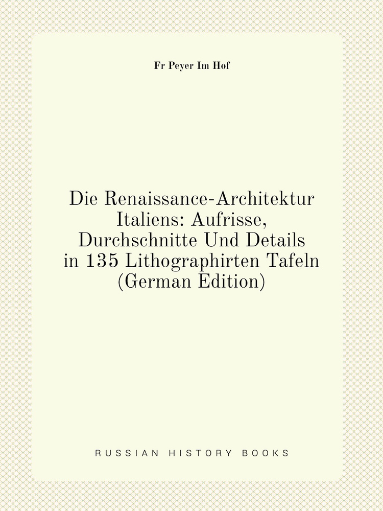 Die Renaissance-Architektur Italiens: Aufrisse, Durchschnitte Und ...