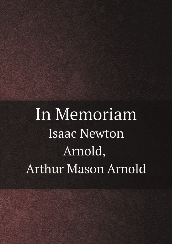 In Memoriam, Isaac Newton Arnold, Arthur Mason Arnold - купить с ...