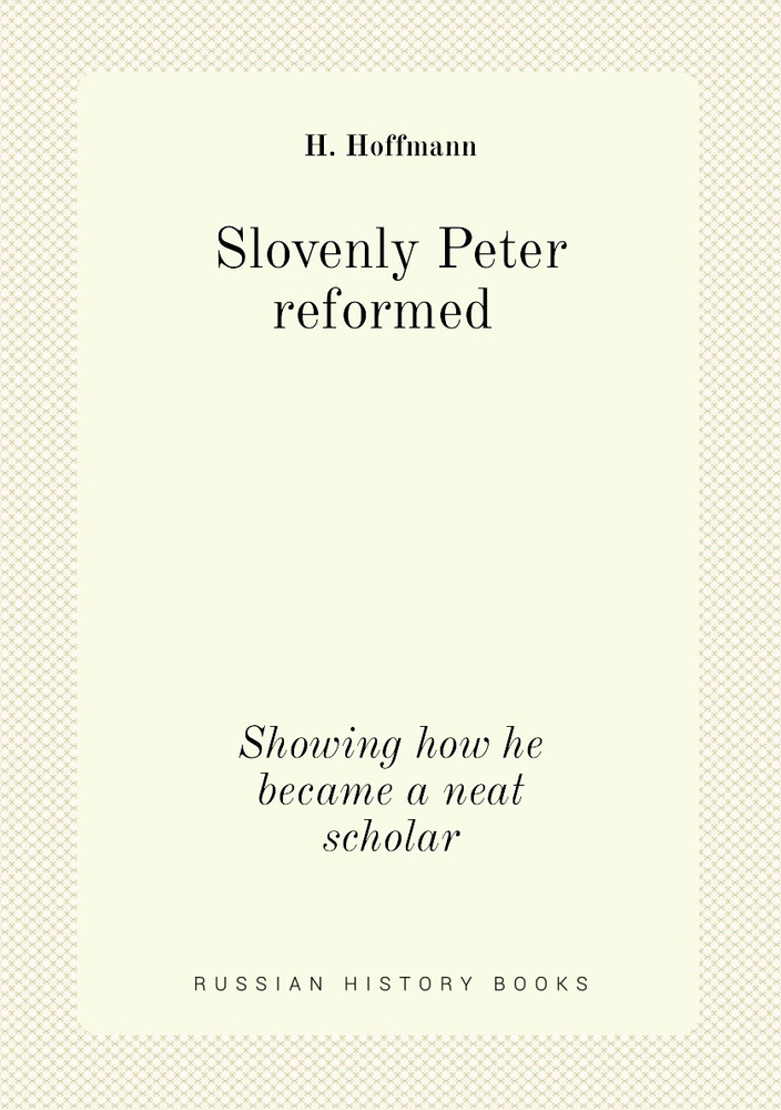 Slovenly Peter reformed. Showing how he became a neat scholar - купить ...