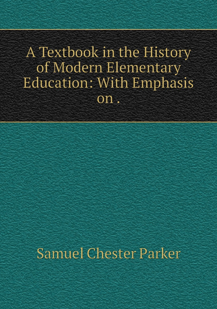 A Textbook in the History of Modern Elementary Education: With Emphasis ...