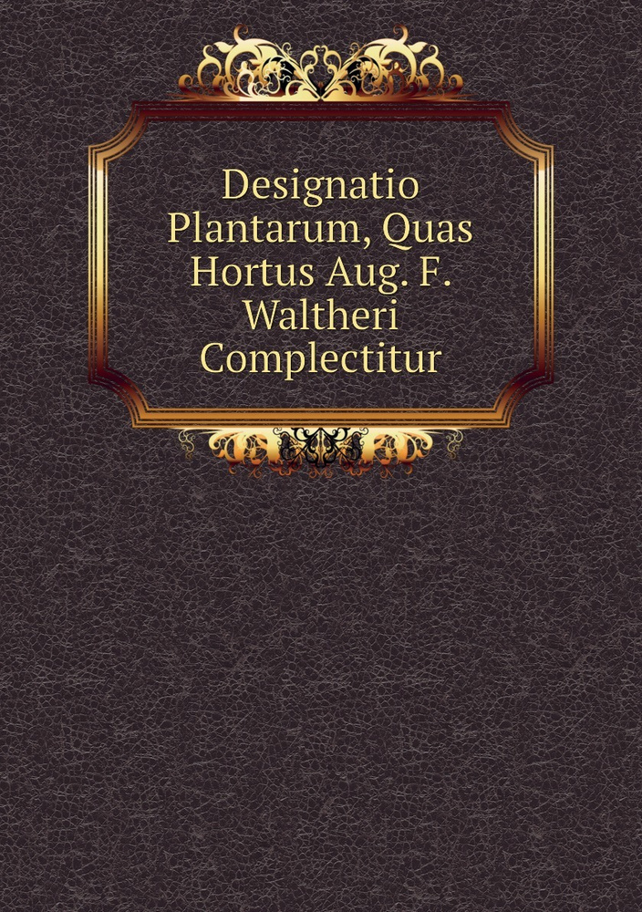 Designatio Plantarum, Quas Hortus Aug. F. Waltheri Complectitur купить ...