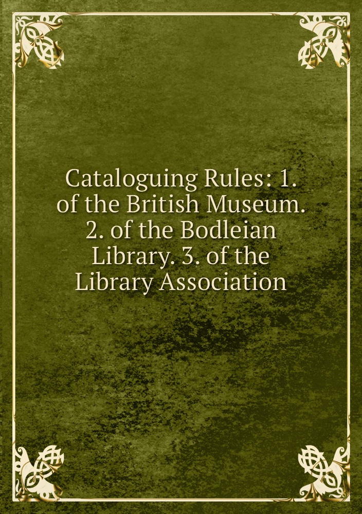 Cataloguing Rules: 1. of the British Museum. 2. of the Bodleian Library ...